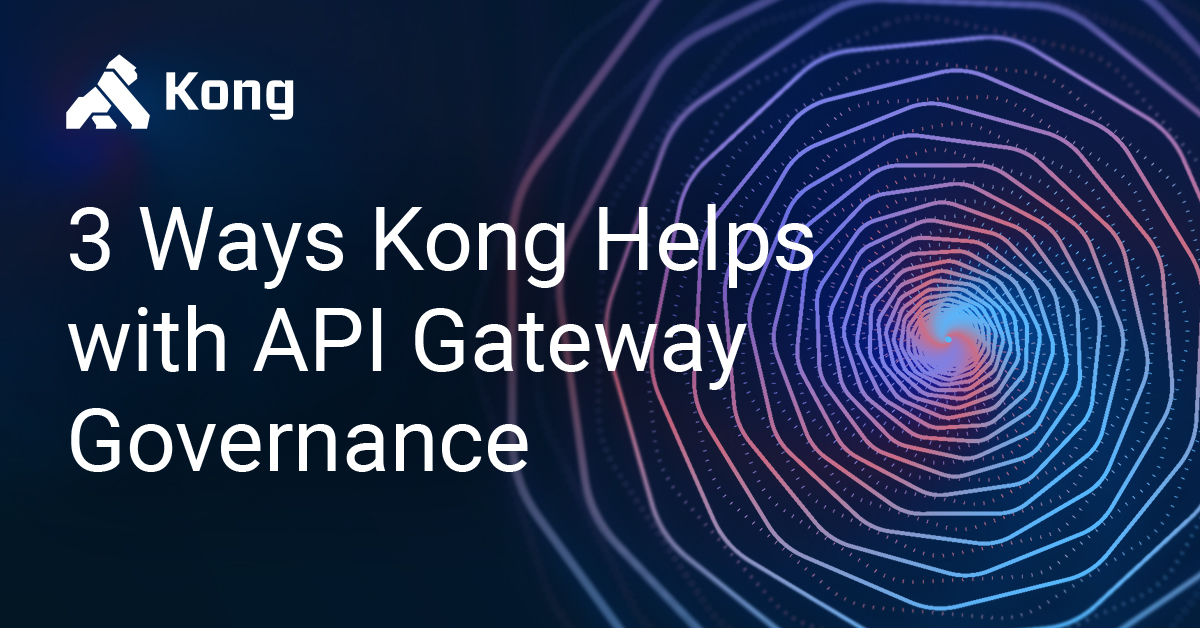 API Gateway Governance: 3 Ways Kong Helps | Kong Inc.