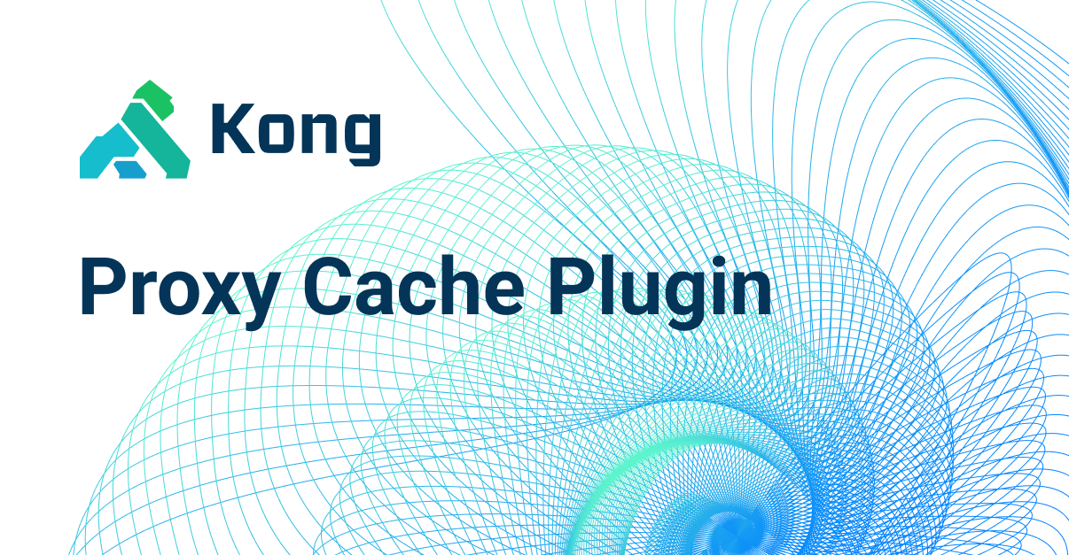 API Gateway Cache With a Proxy Cache Plugin | Kong Inc.