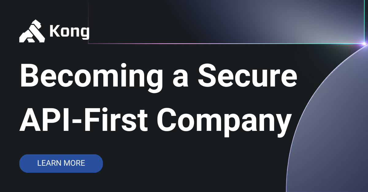 Becoming a Secure API-First Company | Kong Inc.